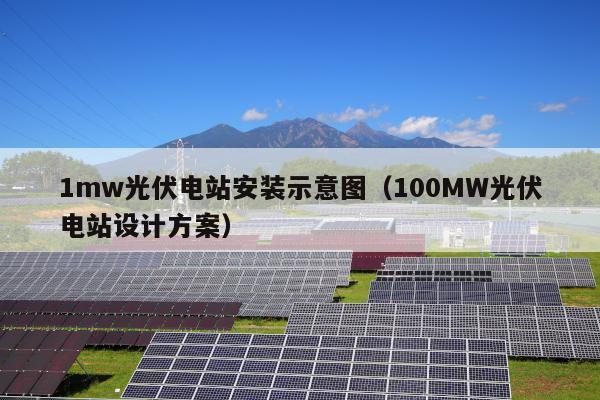 1mw光伏电站安装示意图（100MW光伏电站设计方案） - 太阳能光伏板